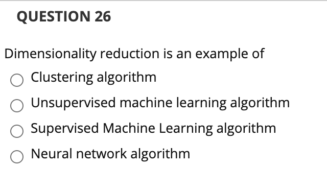 Solved QUESTION 26 Dimensionality reduction is an example of | Chegg.com
