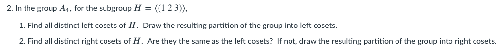 Solved 2. In the group A4, for the subgroup H = ((1 2 3)), | Chegg.com