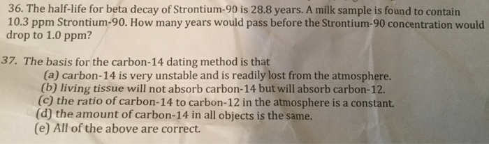 Solved 36. The half-life for beta decay of Strontium-90 is | Chegg.com
