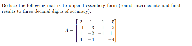 Solved Reduce the following matrix to upper Hessenberg form | Chegg.com