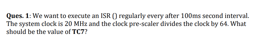 Solved Ques. 1: We want to execute an ISR () regularly every | Chegg.com