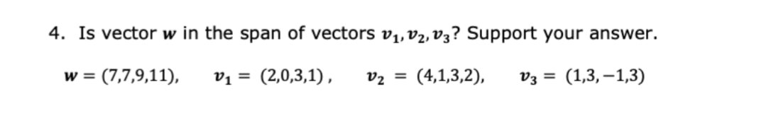 Solved 4. Is vector w in the span of vectors v1,v2,v3 ? | Chegg.com