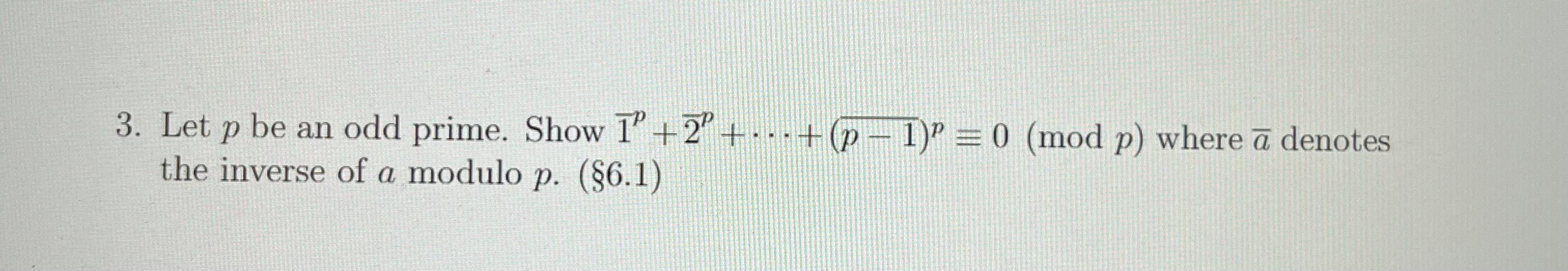 Solved 3. Let p be an odd prime. Show 1p+2p+⋯+(p−1)p≡0(modp) | Chegg.com