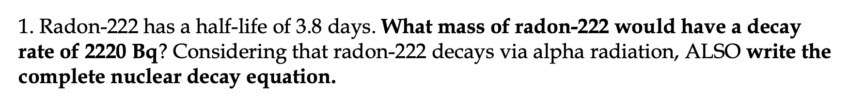 Solved 1. Radon-222 has a half-life of 3.8 days. What mass | Chegg.com