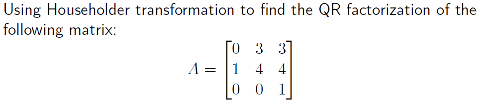 Solved Using Householder transformation to find the QR | Chegg.com