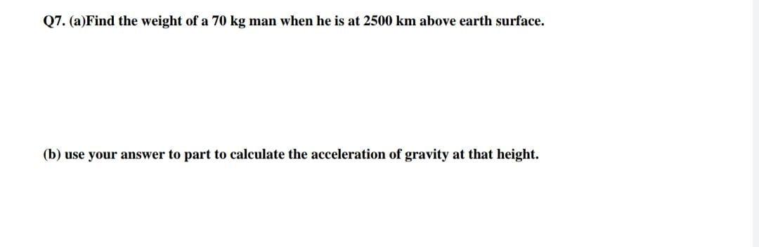 Solved Q7. (a)Find the weight of a 70 kg man when he is at | Chegg.com