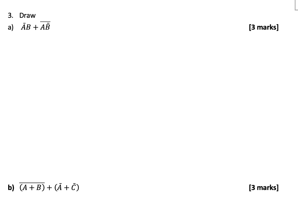 Solved 3. Draw a) ĀB + AB [3 marks] b) (A + B) + (2+0) [3 | Chegg.com