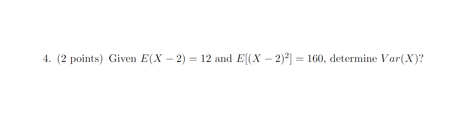 Solved 4. (2 points) Given E(X−2)=12 and E[(X−2)2]=160, | Chegg.com
