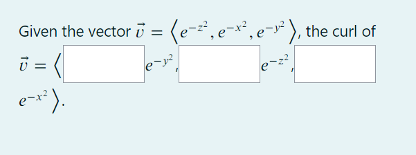 Solved Given the vector v= e−z2,e−x2,e−y2 , the curl of | Chegg.com