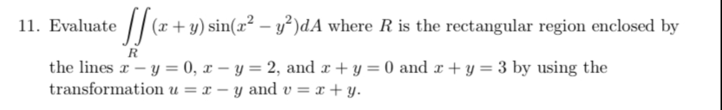 Solved Evaluate ∬R(x+y)sin(x2-y2)dA ﻿where R ﻿is the | Chegg.com