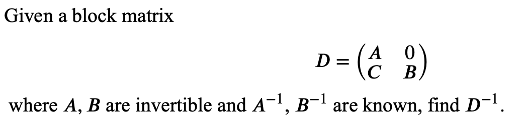 Solved Given a block matrix where 𝐴, 𝐵 are invertible and | Chegg.com