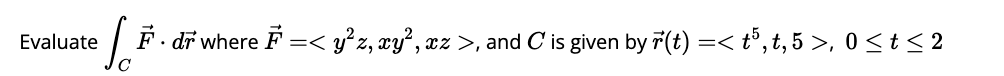 Solved Evaluate ∫C﻿vec(F)*dvec(r) ﻿where vec(F)=, ﻿and C ﻿is | Chegg.com