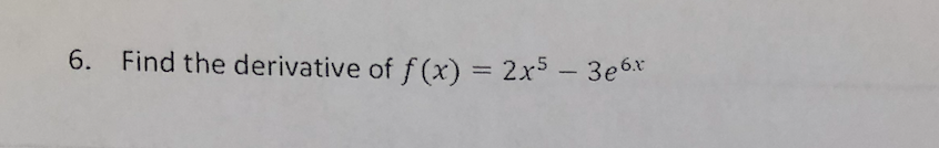 Solved 6. Find the derivative of f(x)=2x5−3e6x | Chegg.com