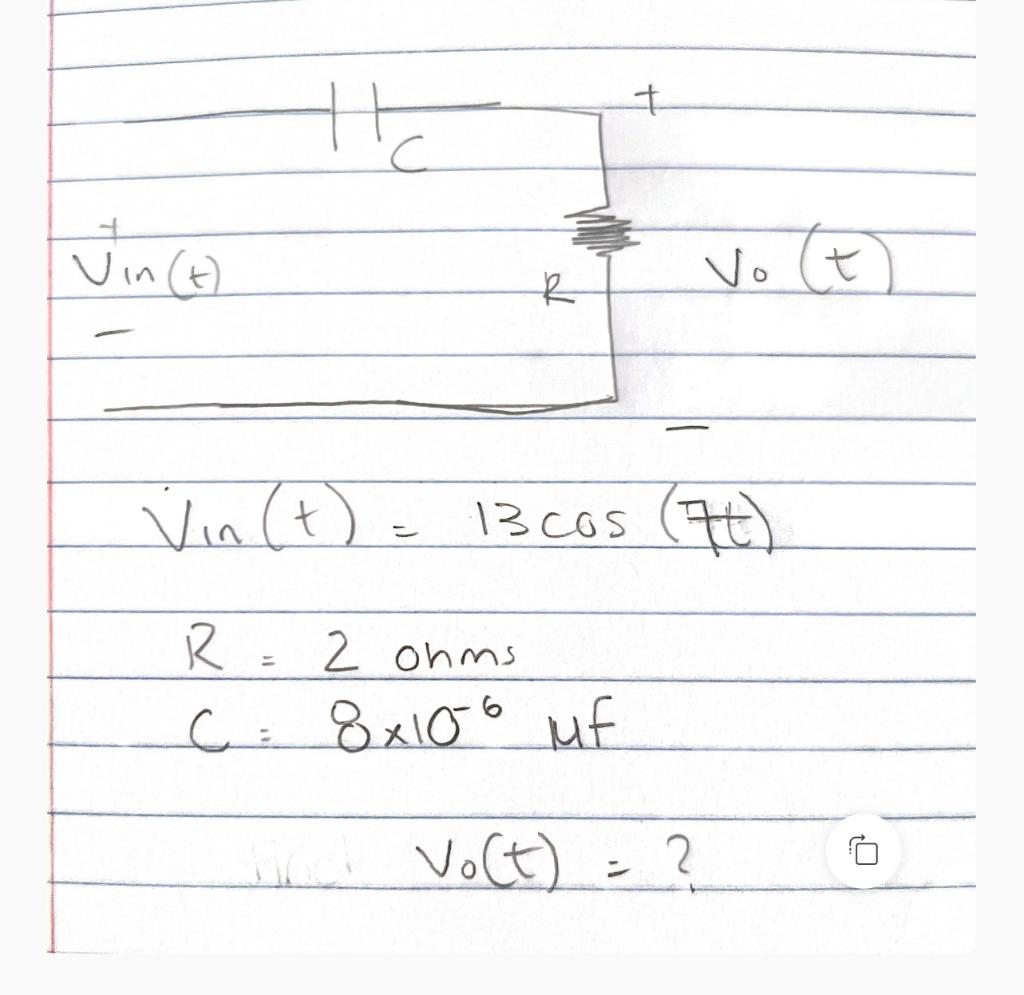 Solved Vin(t)=13cos(7t) R=2 onms C=8×10−6Mf Vo(t)=? | Chegg.com