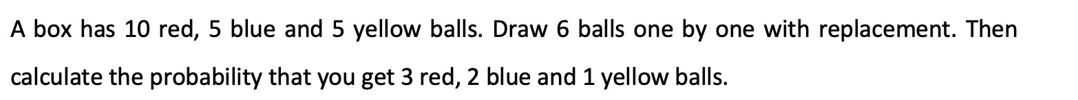 Solved A box has 10 red, 5 blue and 5 yellow balls. Draw 6 | Chegg.com