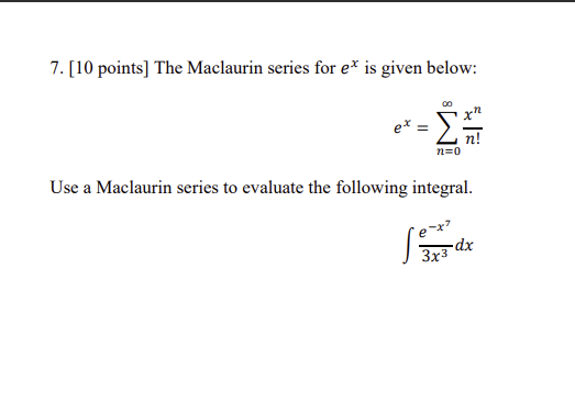 Solved 7. [10 points] The Maclaurin series for ex is given | Chegg.com