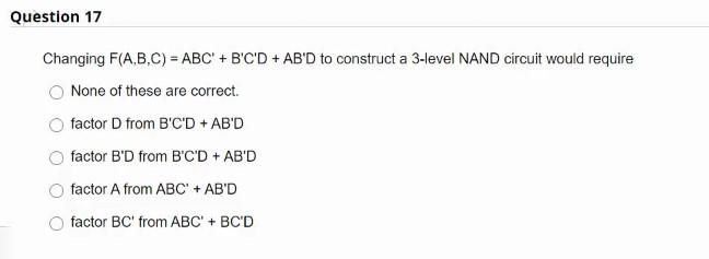 Solved Question 17 Changing F(A,B,C) = ABC' + B'C'D + AB'D | Chegg.com
