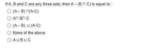 Solved If A, B and C are any three sets, then A-(BNC) is | Chegg.com