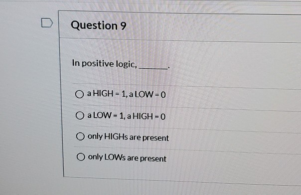 Solved Question 9 In positive logic, a HIGH = 1, a LOW=0 O | Chegg.com