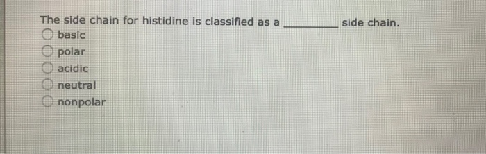 Solved The side chain for histidine is classified as a side | Chegg.com