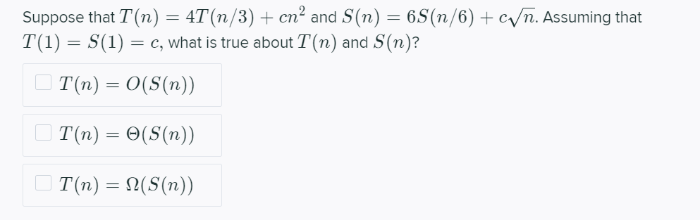Solved Suppose that T(n)=4T(n/3)+cn2 and S(n)=6S(n/6)+cn. | Chegg.com