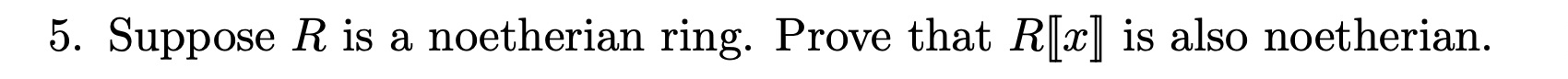Solved 5. Suppose R is a noetherian ring. Prove that R[2] is | Chegg.com