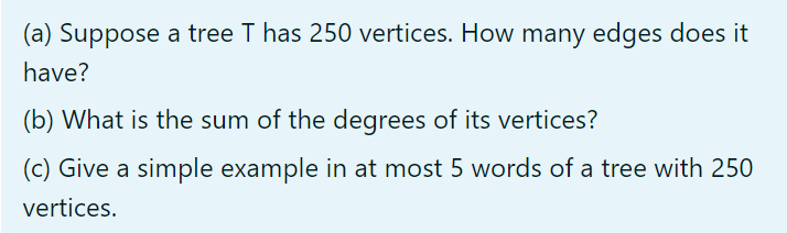 Solved (a) Suppose a tree T has 250 vertices. How many edges | Chegg.com