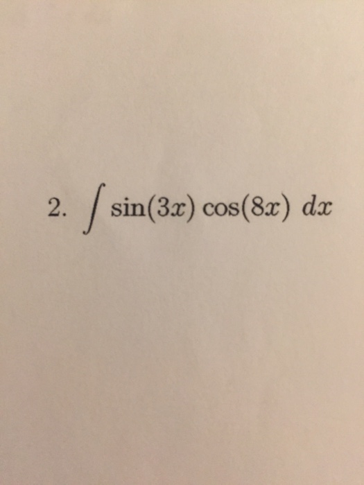 Solved 2. sin(3x) cos(8x) dx | Chegg.com