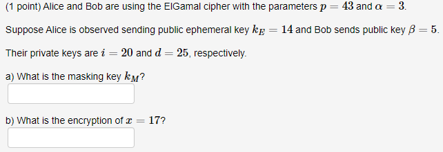 Solved (1 point) Alice and Bob are using the ElGamal cipher | Chegg.com