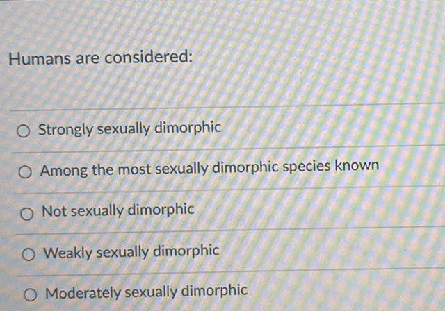 Solved Humans are considered: O Strongly sexually dimorphic | Chegg.com