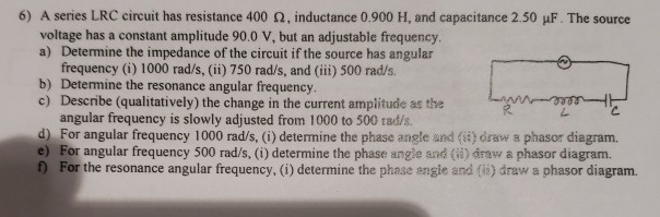 Solved 6) A series LRC circuit has resistance 400 Ω, | Chegg.com