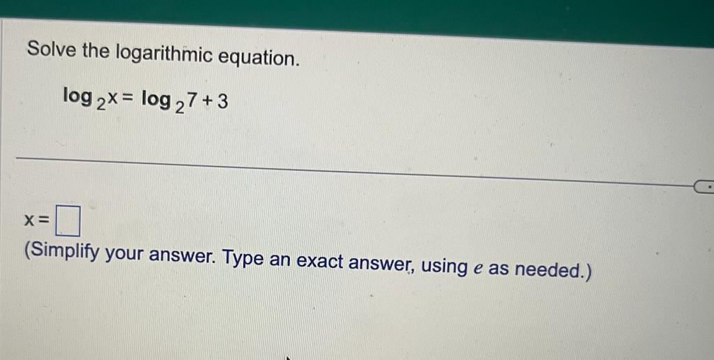 Solved Solve the logarithmic equation. log2x=log27+3 x= | Chegg.com