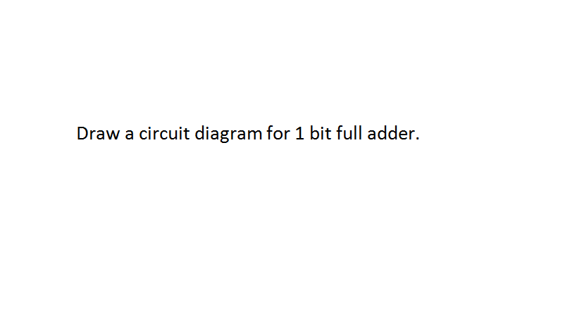 Solved Draw a circuit diagram for 1 bit full adder. | Chegg.com