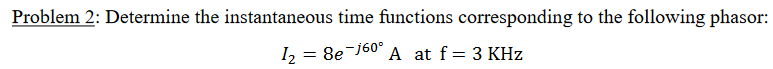 Solved Problem 2: Determine the instantaneous time functions | Chegg.com