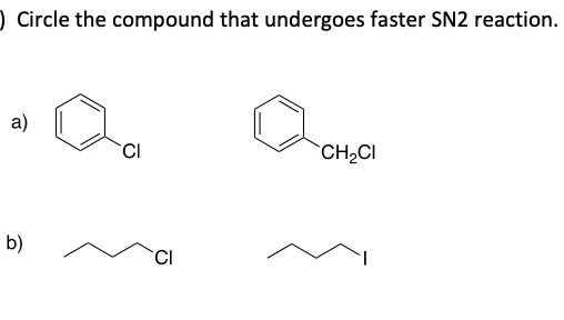 Solved ) Circle the compound that undergoes faster SN2 | Chegg.com