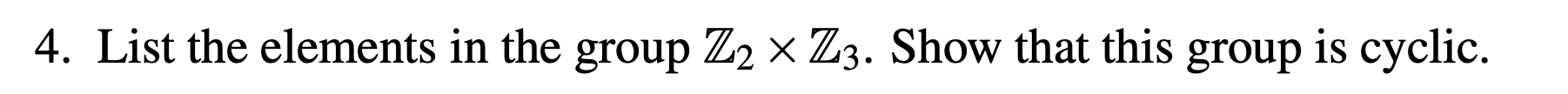 Solved 4. List the elements in the group Z2×Z3. Show that | Chegg.com