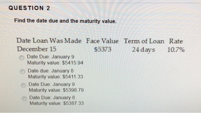 Solved QUESTION 2 Find the date due and the maturity value. | Chegg.com