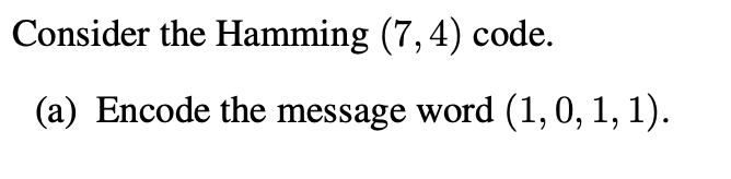 Solved Consider the Hamming (7,4) code. (a) Encode the | Chegg.com