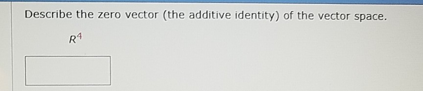 Solved Describe the zero vector (the additive identity) of | Chegg.com