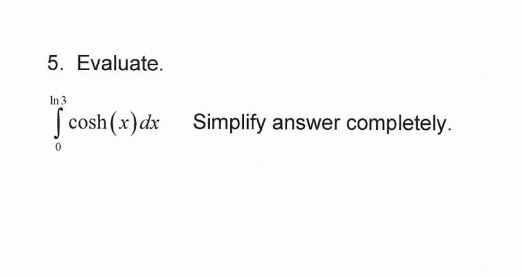 Solved 5. Evaluate. In 3 S cosh(x)dx Simplify answer | Chegg.com