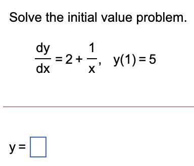 Solved Solve the initial value problem. 1 dy = 2+ dx y(1) = | Chegg.com