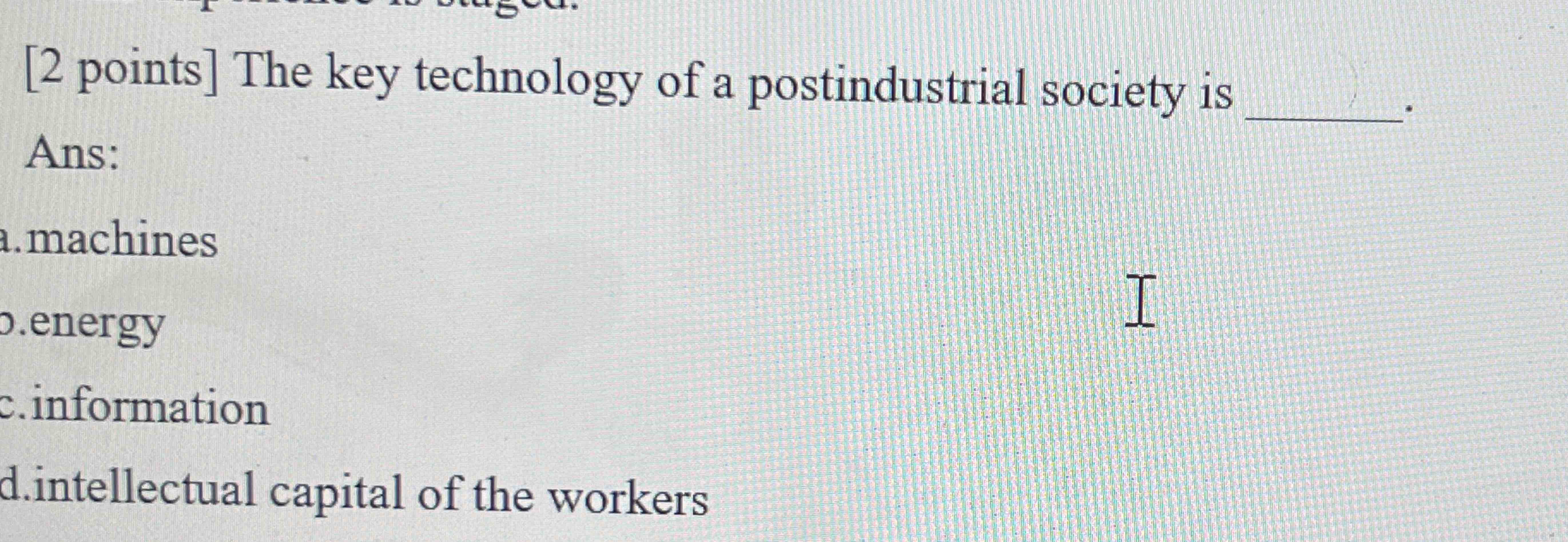 Solved [ 2 ﻿points] ﻿The key technology of a postindustrial | Chegg.com