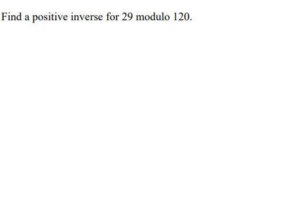 Solved Find a positive inverse for 29 modulo 120. | Chegg.com