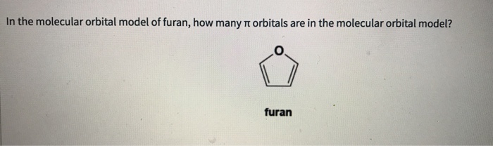 Solved In the molecular orbital model of furan, how many π | Chegg.com