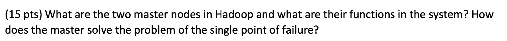 Solved (15 pts) What are the two master nodes in Hadoop and | Chegg.com