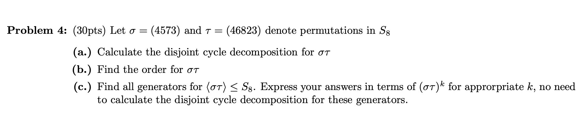 Solved Problem 4: (30pts) Let σ=(4573) and τ=(46823) denote | Chegg.com