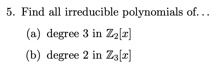 Solved 5. Find all irreducible polynomials of. . . (a) | Chegg.com