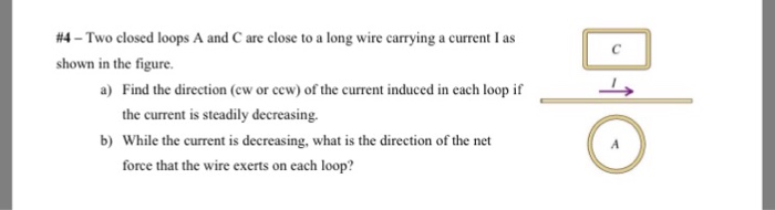 Solved #4-Two closed loops A and C are close to a long wire | Chegg.com