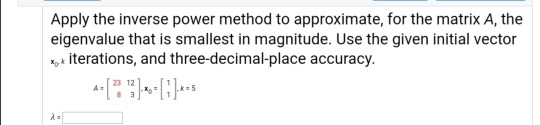 Solved Apply the inverse power method to approximate, for | Chegg.com