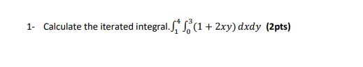 Solved 1- Calculate the iterated integral. ∫14∫03(1+2xy)dxdy | Chegg.com